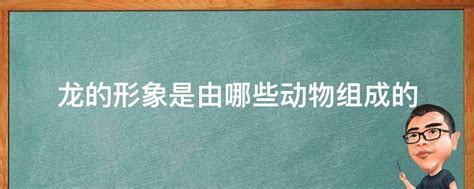 龙的形象是由哪些动物组成的 业百科
