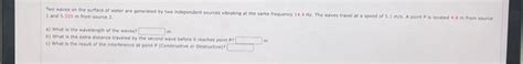 Solved Two Waves On The Surface Of Water Are Generated By Chegg Com
