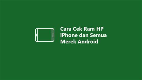 Cara Cek RAM HP IPhone Dan Semua Merek Android