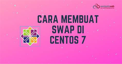 Cara Membuat Swap Di Centos 7 Blog Semigataweb