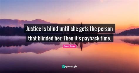 Justice Is Blind Until She Gets The Person That Blinded Her Then Its