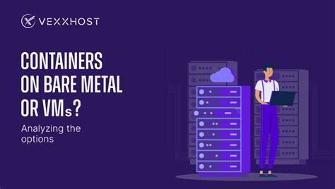 Containers On Bare Metal Or Vms Analyzing The Options Vexxhost