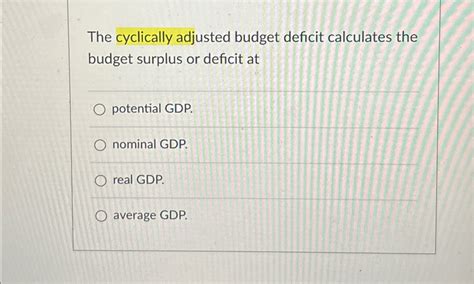 Solved The Cyclically Adjusted Budget Deficit Calculates The
