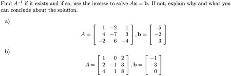Solved Find A1 If It Exists And If So Use The Inverse To Chegg Com