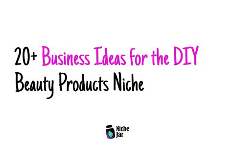 20 Business Ideas For The Diy Beauty Products Niche Unraveling