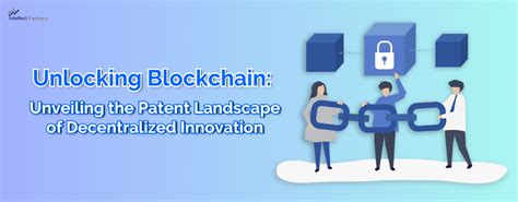 Unlocking Blockchain Unveiling The Patent Landscape Of Decentralized Innovation Intellect