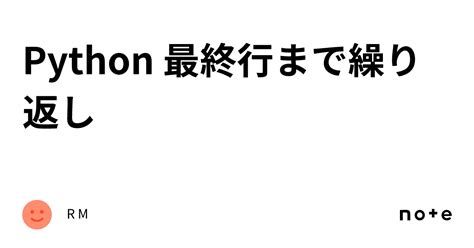 Python 最終行まで繰り返しR M
