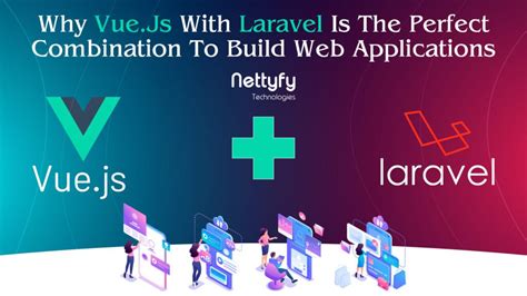 Why Vue Js With Laravel Is The Perfect Combination To Build Web