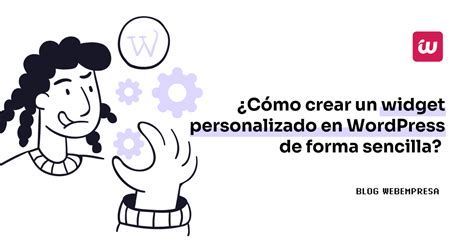 ¿cómo Crear Un Widget Personalizado En Wordpress De Forma Sencilla Webempresa