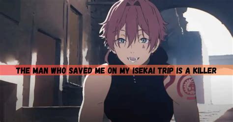 The Man Who Saved Me On My Isekai Trip Is A Killer Is There An Anime
