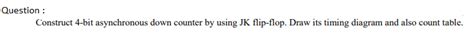 Solved Question Construct 4 Bit Asynchronous Down Counter