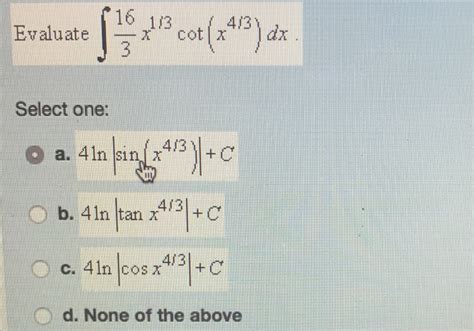 Solved Evaluate Integral 16 3 X 1 3 Cot X 4 3 Dx Select Chegg Com