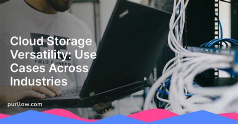 Cloud Storage Versatility Use Cases Across Industries
