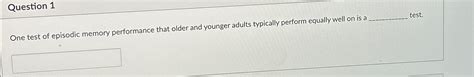 Solved Question 1one Test Of Episodic Memory Performance