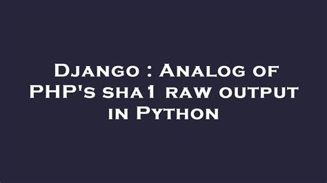 Django Analog Of Phps Sha1 Raw Output In Python Youtube