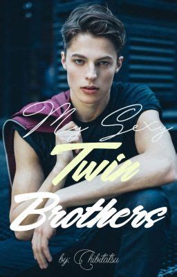 My Sexy Twin Brothers Chapter Dem Sex Gawwds Wattpad