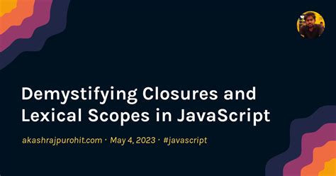 Demystifying Closures And Lexical Scopes In Javascript Akash Rajpurohit