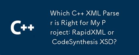 哪種 C Xml 解析器適合我的專案：rapidxml 還是 Codesynthesis Xsd？ C Php中文網