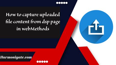 How To Capture Uploaded File Content From Dsp Page In WebMethods