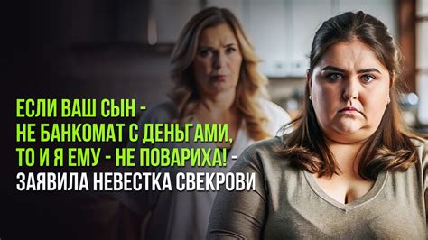 Если ваш сын не банкомат с деньгами то и я ему не повариха заявила невестка свекрови