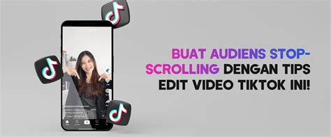 Buat Audiens Stop Scrolling Dengan 4 Tips Bikin Video Tiktok Ini