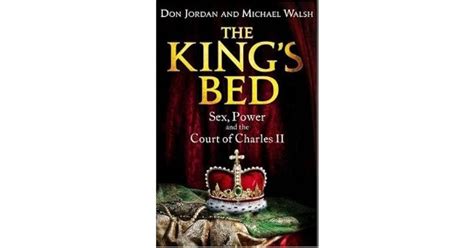 The Kings Bed Sex Power And The Court Of Charles Ii By Don Jordan