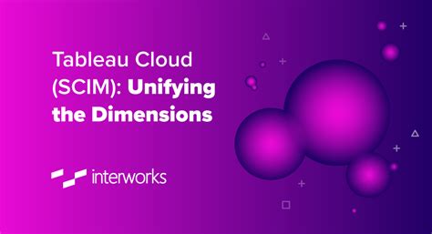 Tableau Cloud Scim Unifying The Dimensions Interworks