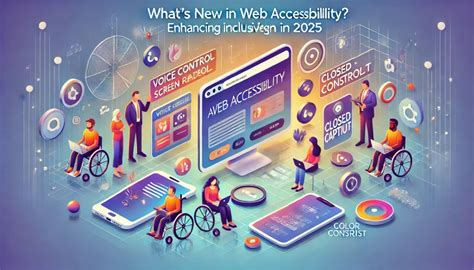 Whats New In Web Accessibility Enhancing Inclusive Design In 2025