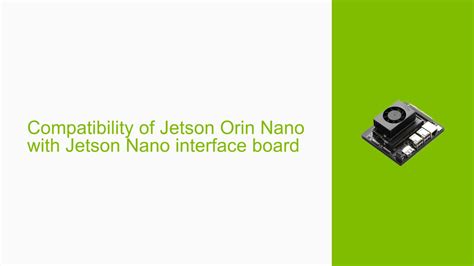 compatibility of jetson orin nano with jetson nano interface board help docs for errors issues