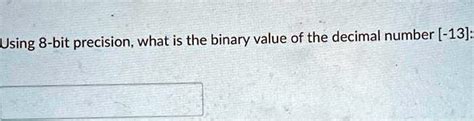 Solved Using 8 Bit Precision What Is The Binary Value Of The Decimal Number 13
