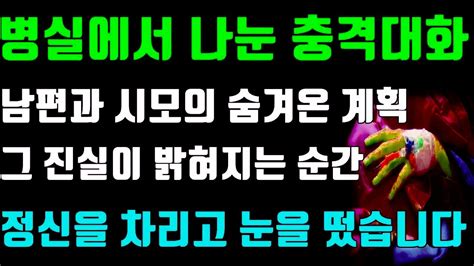 실화사연 병실에서 나눈 충격대화 남편과 시모의 숨겨온 계획 그 진실이 밝혀지는 순간 정신을 차리고 눈을 떴습니다연인사연