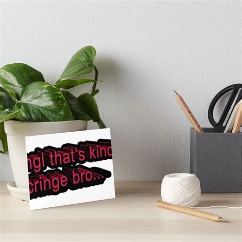 Ngl Thats Kinda Cringe Bro Art Board Print For Sale By Genghis
