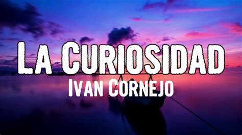 Ivan Cornejo La Curiosidad Lyrics Youtube