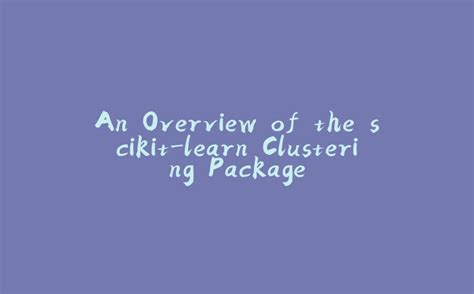 An Overview Of The Scikit Learn Clustering Package 拾光赋