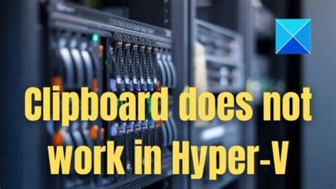 Clipboard Does Not Work In Hyper V Fix