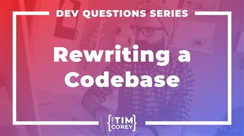 150 How Do I Approach Rewriting An Old Codebase Youtube