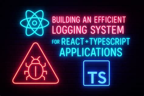🚀building An Efficient Logging System For React Typescript Applications By Blueprintblog
