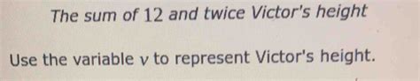 Solved The Sum Of 12 And Twice Victors Height Use The Variable ν To