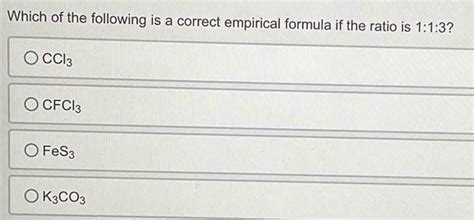 Solved Which Of The Following Is A Correct Empirical Formula If The Ratio Is 113 Ccl3 Cfcl