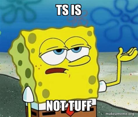Ts Is Not Tuff Tough Spongebob Meme Generator