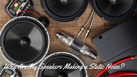 Why Are My Speakers Making A Static Noise Ways To Fix It