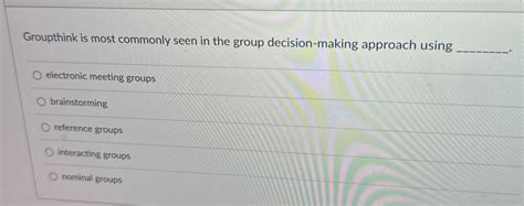 Solved Groupthink Is Most Commonly Seen In The Group