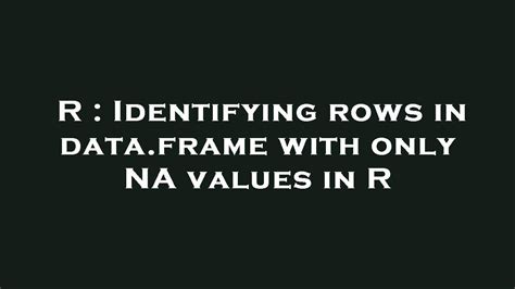 R Identifying Rows In Data Frame With Only NA Values In R YouTube