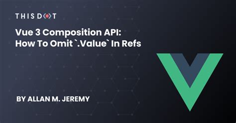 Vue 3 Composition Api How To Omit `value` In Refs This Dot Labs