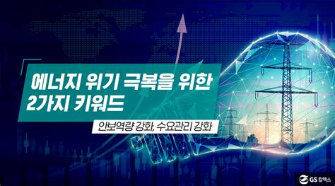 에너지 위기 극복을 위한 2가지 키워드 안보역량 강화 수요관리 강화 Gs칼텍스 공식 블로그 미디어허브
