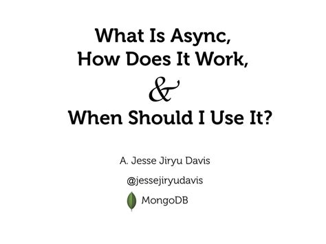 what is async how does it work and when should i use it by a jesse jiryu davis speaker deck