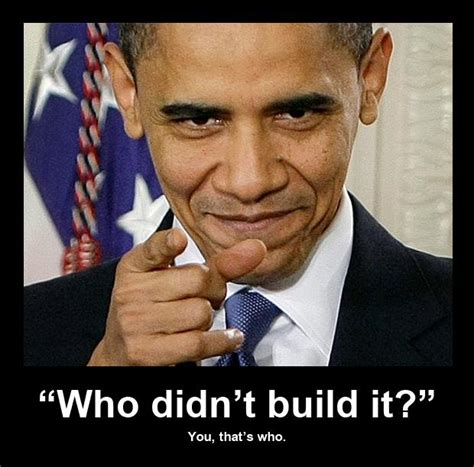 Who Didnt Build It You Thats Who You Didnt Build That Know