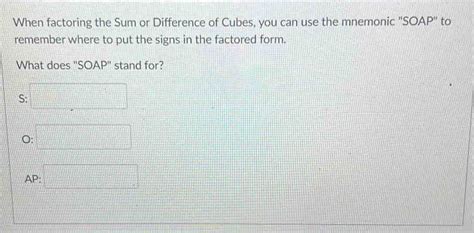 When Factoring The Sum Or Difference Of Cubes You Can Use The Mnemonic Soap To Remember Algebra