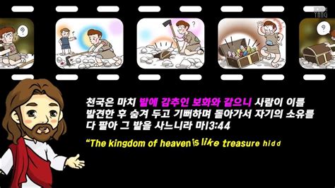 천국은 마치 밭에 감추인 보화와 같으니 사람이 이를 발견한 후 숨겨 두고 기뻐하며 돌아가서 자기의 소유를 다 팔아 그 밭을