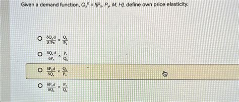 Solved Given A Demand Function Qxd Fpx Py M H Define Own Price Elasticity δqxd